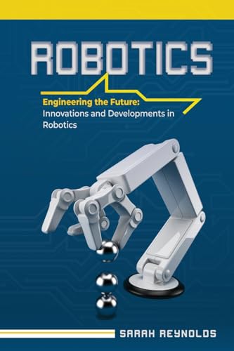 Robotics: Engineering the Future: Innovations and Developments in ...