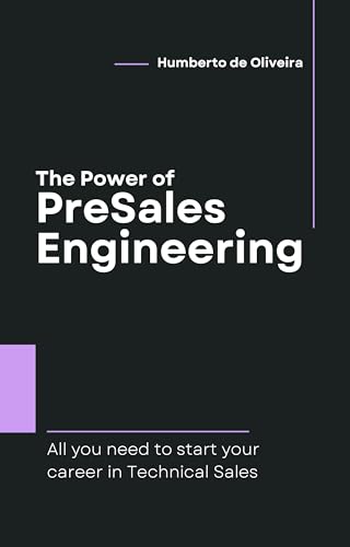 The Power of PreSales Engineering: Learn frameworks, techniques and boost your confidence to ...