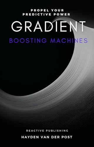 Gradient Boosting Machines: Propel your predictive power with Python by ...