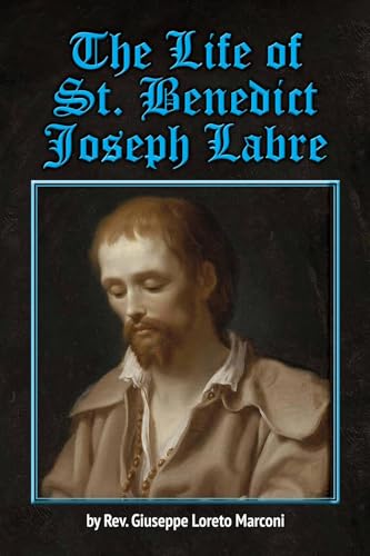 The Life of St. Benedict Joseph Labre by REV Giuseppe Loreto Marconi ...