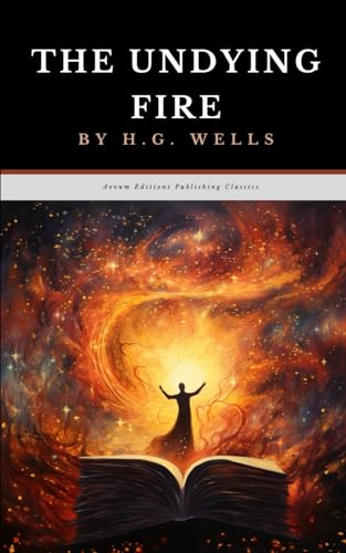 The Undying Fire: The Original 1919 Philosophical Spiritual Fiction ...