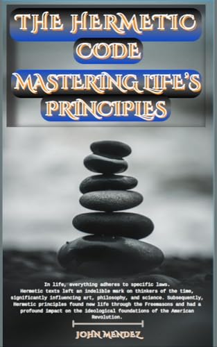 The Hermetic Code: Mastering Life's Principles by John Mendez | Goodreads