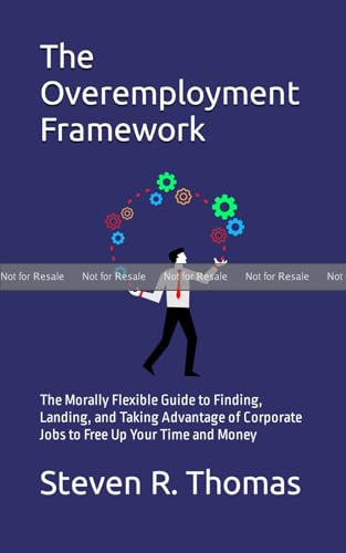 The Overemployment Framework: The Morally Flexible Guide to Finding ...