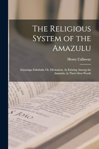 The Religious System of the Amazulu: Izinyanga Zokubula; Or, Divination ...