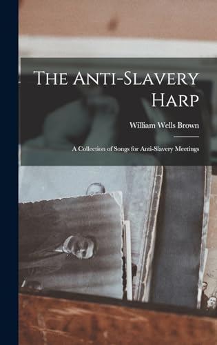 The Anti-slavery Harp: A Collection of Songs for Anti-slavery Meetings ...
