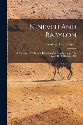 Nineveh And Babylon: A Narrative Of A Second Expedition To Assyria ...