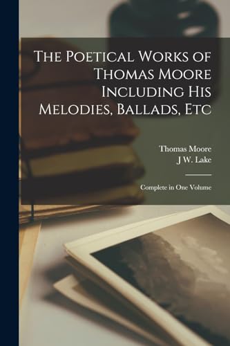 The Poetical Works of Thomas Moore Including His Melodies, Ballads, Etc ...