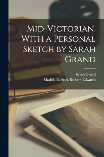 Mid-Victorian. With a Personal Sketch by Sarah Grand by Sarah Grand ...