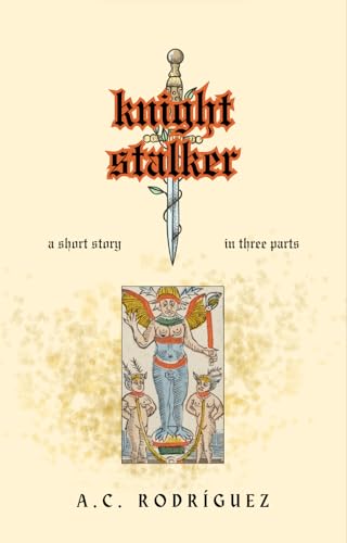 Knight Stalker: A Short Story in Three Parts by A.C. Rodríguez | Goodreads