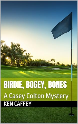 Birdie, Bogey, Bones: A Casey Colton Mystery by Ken Caffey | Goodreads