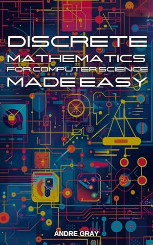 Discrete Mathematics for Computer Science Made Easy by Andre Gray ...