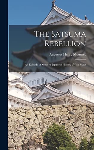 The Satsuma Rebellion: An Episode of Modern Japanese History; With Maps ...