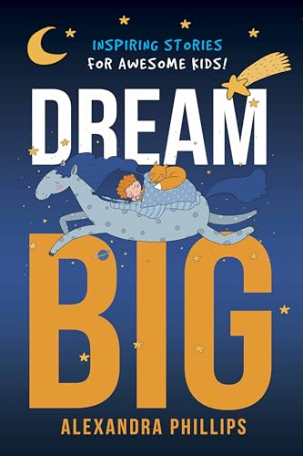 Dream Big: Inspiring Stories For Awesome Kids! by Alexandra Phillips ...