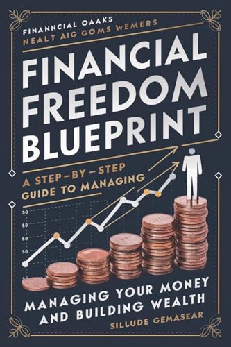 Financial Freedom Blueprint: A Step-by-Step Guide to Managing Your Money and Building Wealth by ...