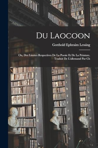 Du Laocoon; ou, Des limites respectives de la poesie et de la peinture ...