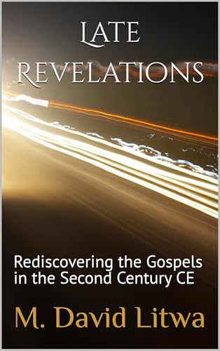 Late Revelations: Rediscovering the Gospels in the Second Century CE by ...