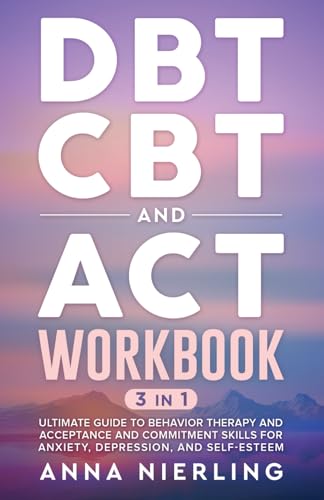DBT, CBT, and ACT Workbook: 3 Books In 1: Ultimate Guide to Behavior ...