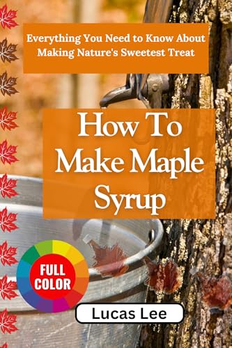 How to Make Maple Syrup: Everything You Need to Know About Making ...