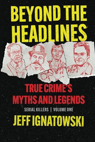 BEYOND THE HEADLINES: True Crime’s Myths & Legends by Jeff Ignatowski ...