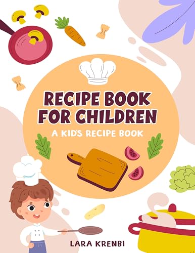 Recipe Book for Children: A Kid's Recipe Book by Lara Krenbi | Goodreads