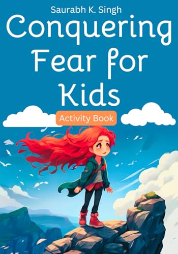 Conquering Fear For Kids: A descriptive Activity Book on Overcoming ...