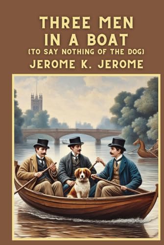 Three Men in a Boat (To Say Nothing of the Dog) by Jerome K. Jerome ...