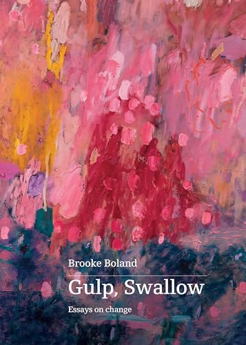 Gulp, Swallow: Essays on change by Brooke Boland | Goodreads