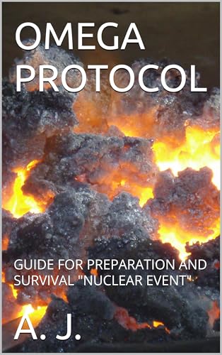 OMEGA PROTOCOL: GUIDE FOR PREPARATION AND SURVIVAL "NUCLEAR EVENT" by A ...