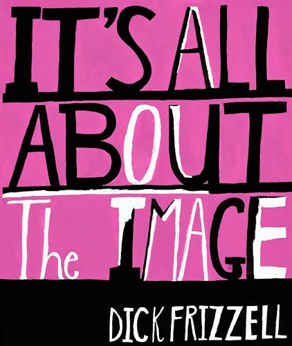 It's All About the Image by Dick Frizzell | Goodreads