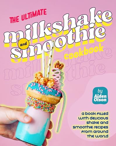 The Ultimate Milkshake and Smoothie Cookbook: A Book Filled with ...