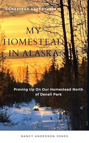 My Homestead in Alaska: Proving Up on Our Homestead North of Denali ...