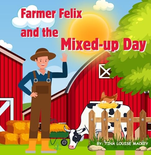 Farmer Felix and the Mixed-up Day by Tina Louise Mackey | Goodreads