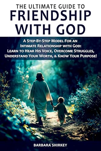 THE ULTIMATE GUIDE TO FRIENDSHIP WITH GOD: A STEP-BY-STEP MODEL FOR AN ...