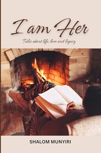 I Am Her: Tales about life, love and legacy by Shalom Munyiri | Goodreads