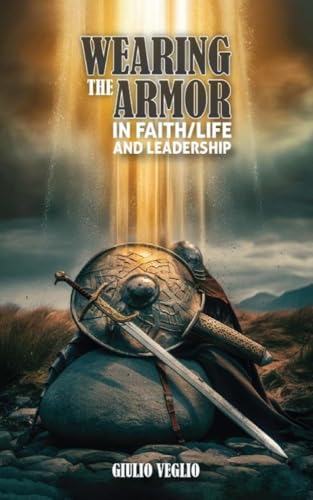 Wearing The Armor In Faith/Life And Leadership by Giulio Veglio | Goodreads