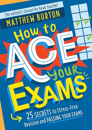 How to Ace Your Exams: 25 secrets to stress-free revision and passing ...