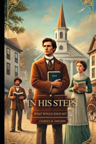 In His Steps: What Would Jesus Do? by Charles Monroe Sheldon | Goodreads