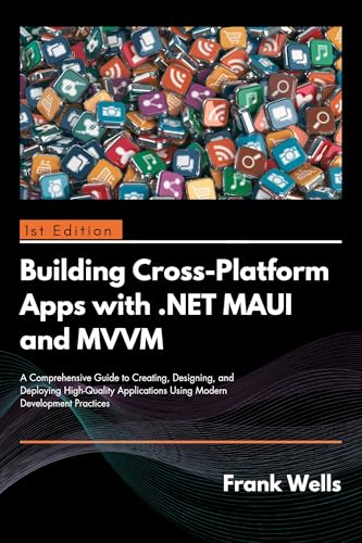 Building Cross-Platform Apps with .NET MAUI and MVVM: A Comprehensive Guide to Creating ...