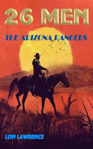 26 Men: The Arizona Rangers by Lon Lawrence | Goodreads