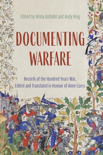 Documenting Warfare: Records of the Hundred Years War, Edited and ...