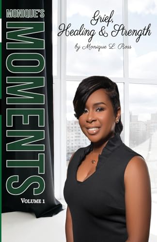 Monique's Moments Vol. 1: Grief, Healing and Strength by Monique L ...