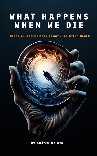 WHAT HAPPENS WHEN WE DIE: Theories and Beliefs about Life After Death ...