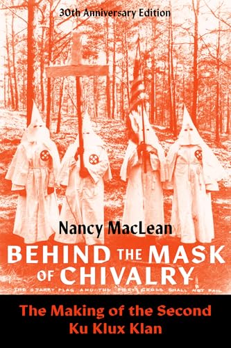 Behind the Mask of Chivalry: The Making of the Second Ku Klux Klan ...