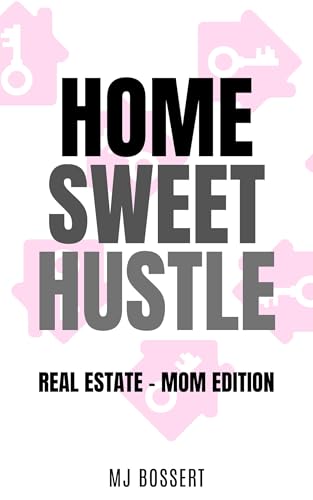 Home Sweet Hustle: Real Estate - Mom Edition by MJ Bossert | Goodreads