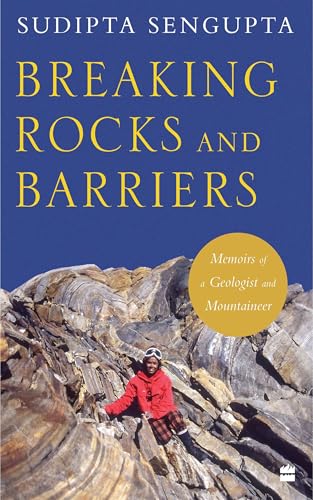 Breaking Rocks and Barriers: Memoirs of a Geologist and Mountaineer by ...