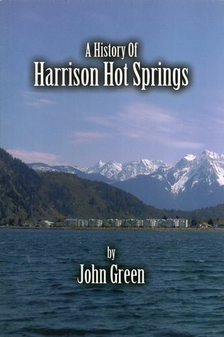 A History Of Harrison Hot Springs by John Green | Goodreads
