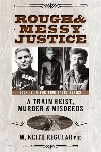 Rough & Messy Justice: A Train Heist, Murder & Misdeeds by W. Keith ...