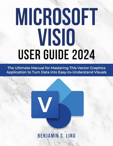 Microsoft Visio User Guide 2024: The Ultimate Manual for Mastering This Vector Graphics ...
