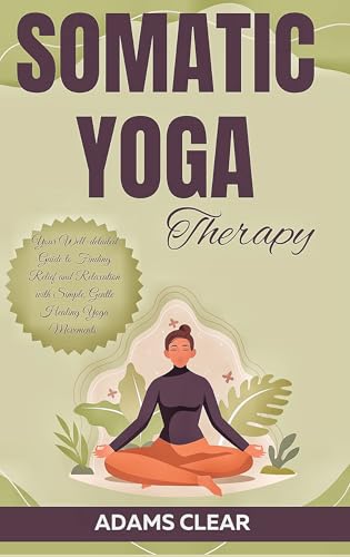 Somatic Yoga Therapy: Your Well-detailed Guide to Finding Relief and ...