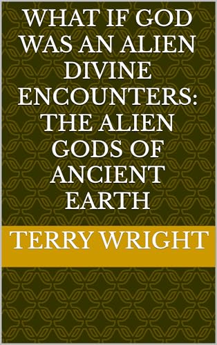 WHAT IF GOD WAS AN ALIEN Divine Encounters: The Alien Gods of Ancient ...